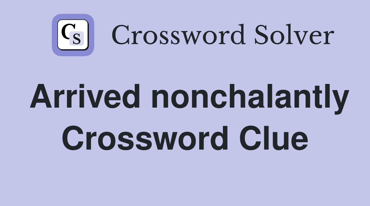 Arrived nonchalantly - Crossword Clue Answers - Crossword Solver